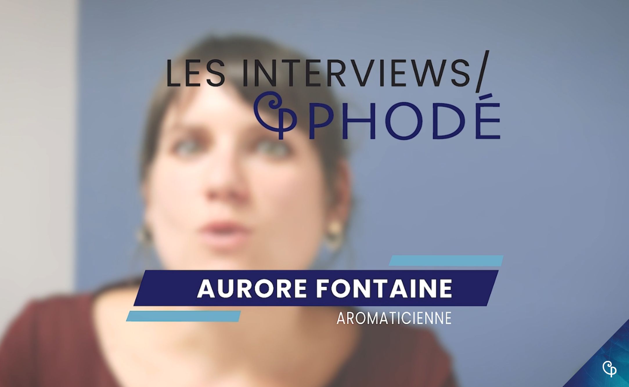 Les interviews Phodé – Aurore Fontaine – Aromaticienne
